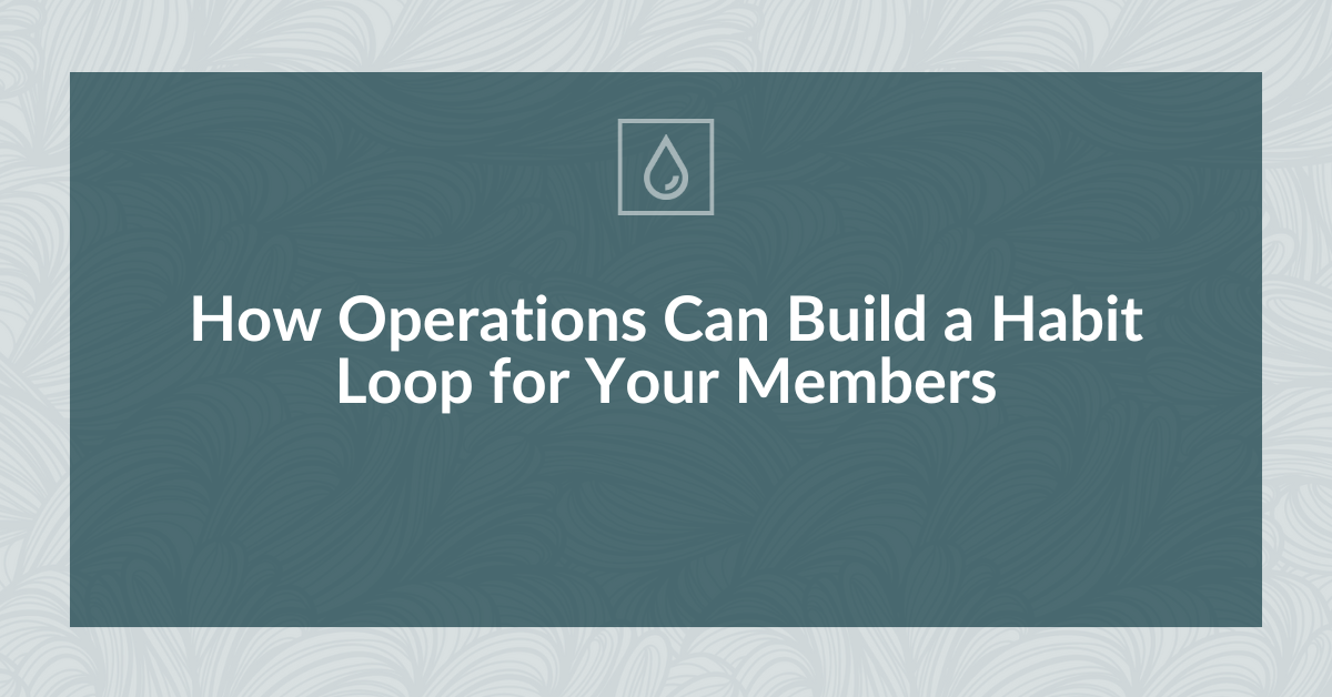 How Operations Can Build a Habit Loop for Your Members